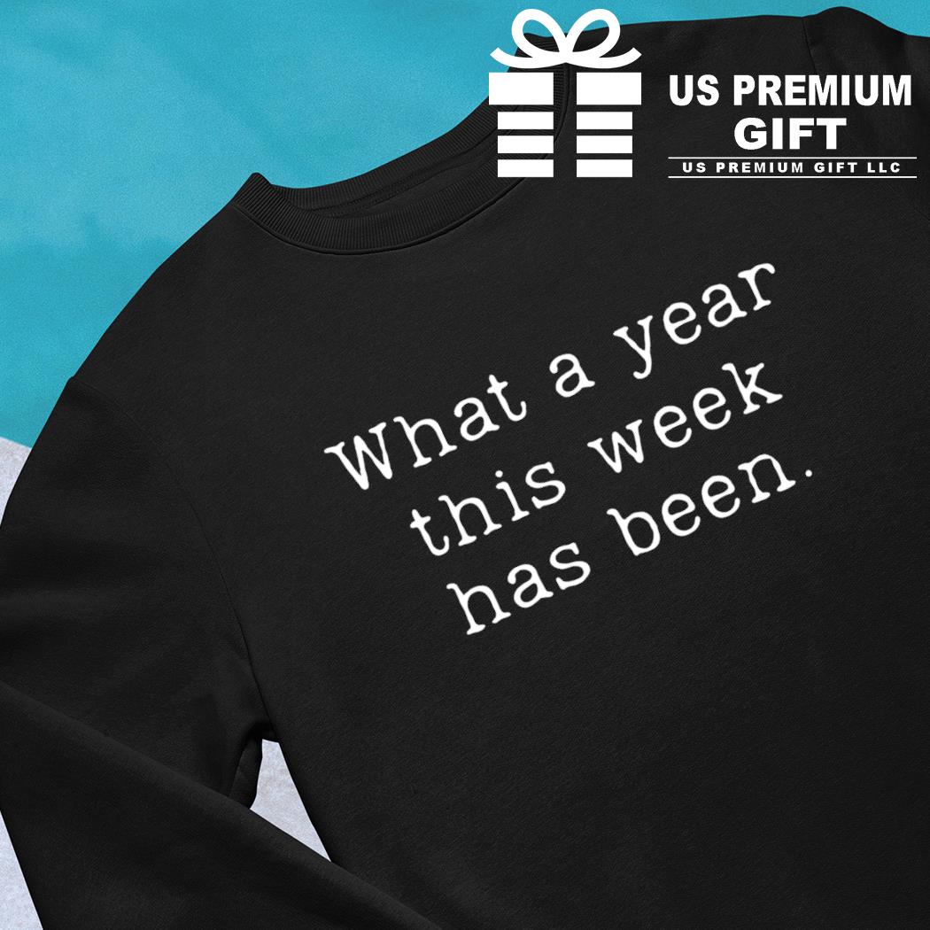 What a year this week has been funny T-shirt, hoodie, sweater, long ...