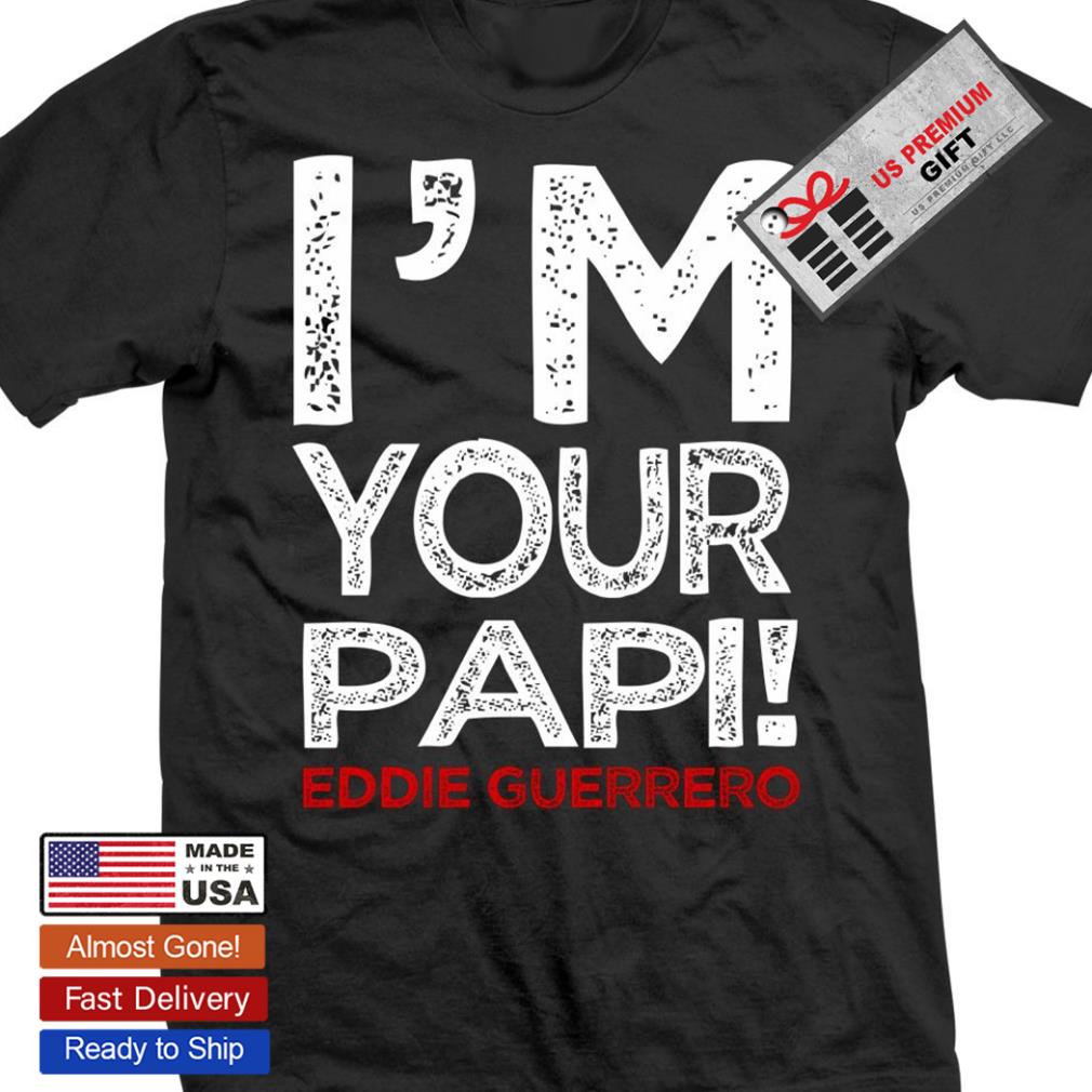 Eddie Guerrero I'm your papi wrestle font text shirt, hoodie, sweater ...