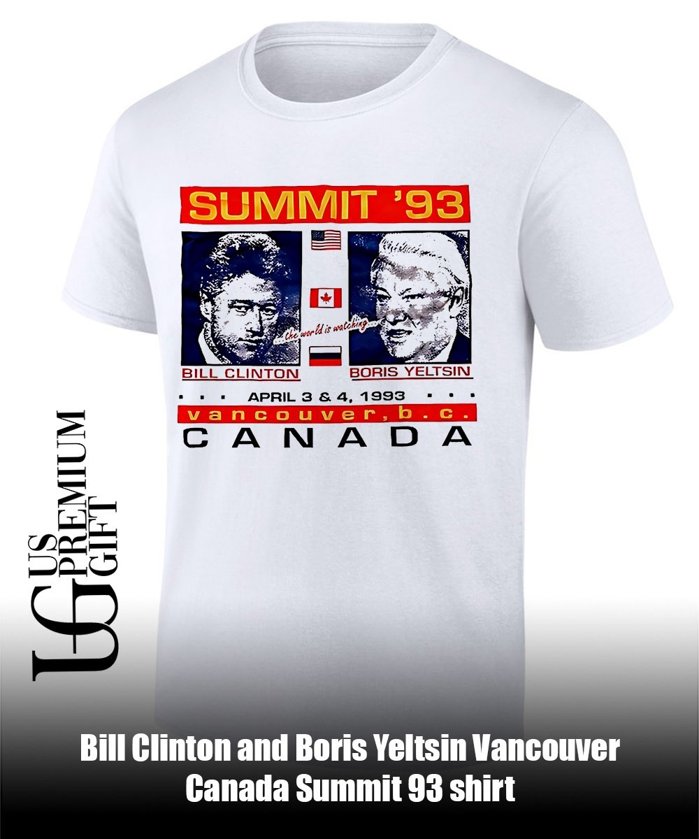 Bill Clinton and Boris Yeltsin Vancouver Canada Summit 93 shirt, hoodie ...