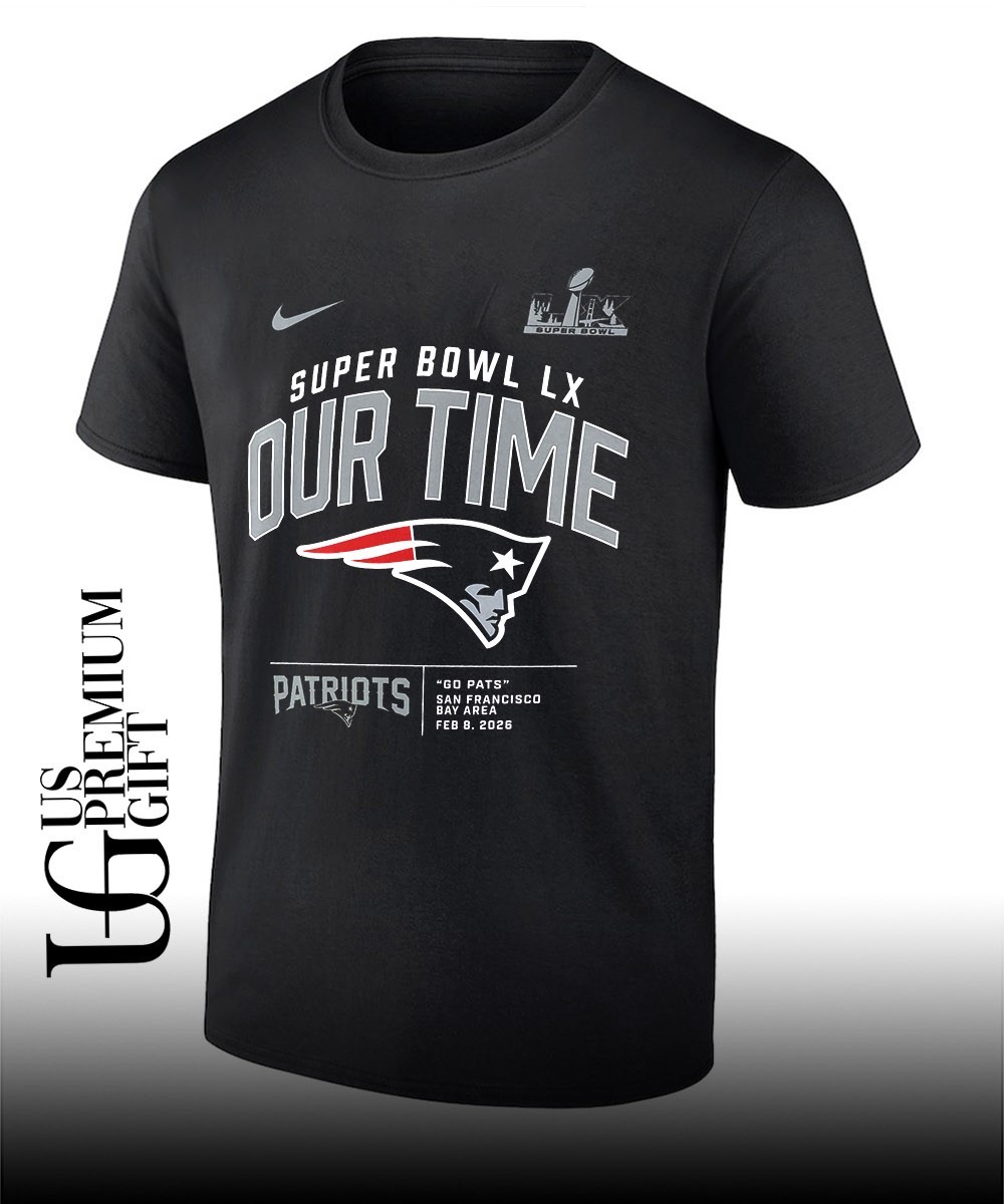 New England Patriots Super Bowl LX Our Time Nike Go Pats 2026 shirt ...